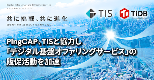 TISと協力し ｢デジタル基盤オファリングサービス｣ の販促活動を加速 | PingCAP株式会社